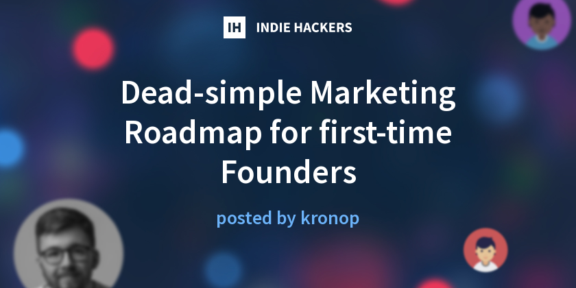 Dead-simple Marketing Roadmap for first-time Founders - Indie Hackers