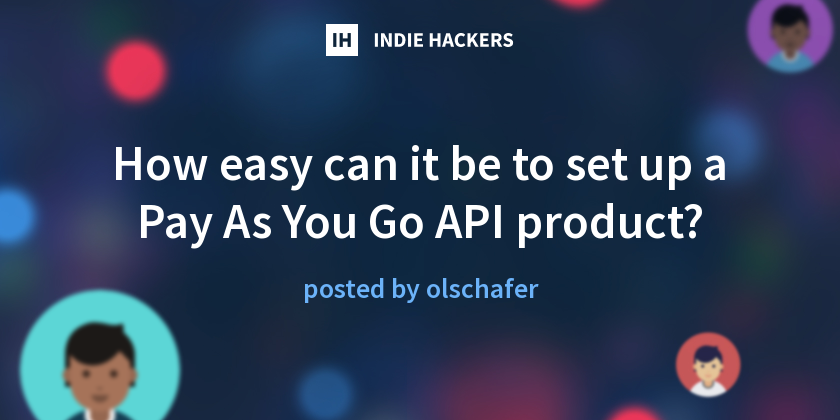 How easy can it be to set up a Pay As You Go API product? - Indie Hackers