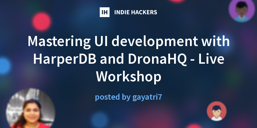 Mastering UI development with HarperDB and DronaHQ - Live Workshop - Indie Hackers