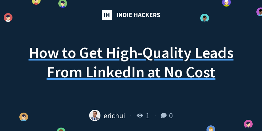 How to Get High-Quality Leads From LinkedIn at No Cost - Indie Hackers