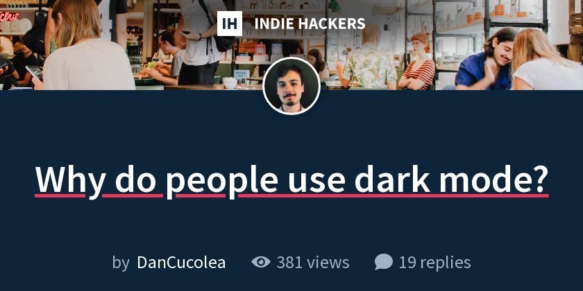 Why do people use dark mode? - Indie Hackers