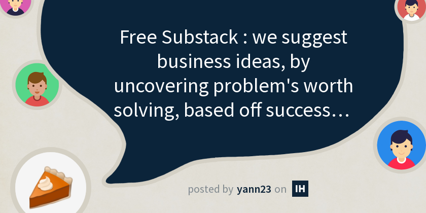 Free Substack : we suggest business ideas, by uncovering problem's worth solving, based off ...