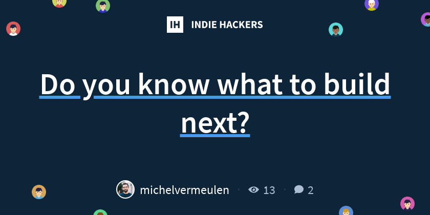 Do you know what to build next? - Indie Hackers