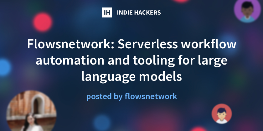 Flowsnetwork Serverless Workflow Automation And Tooling For Large Language Models Indie Hackers 