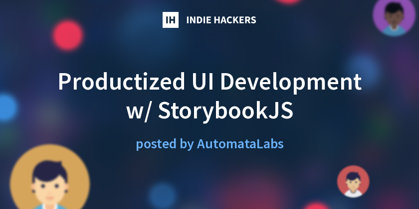 Productized UI Development w/ StorybookJS - Indie Hackers