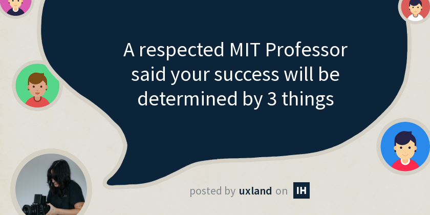 A respected MIT Professor said your success will be determined by 3 ...