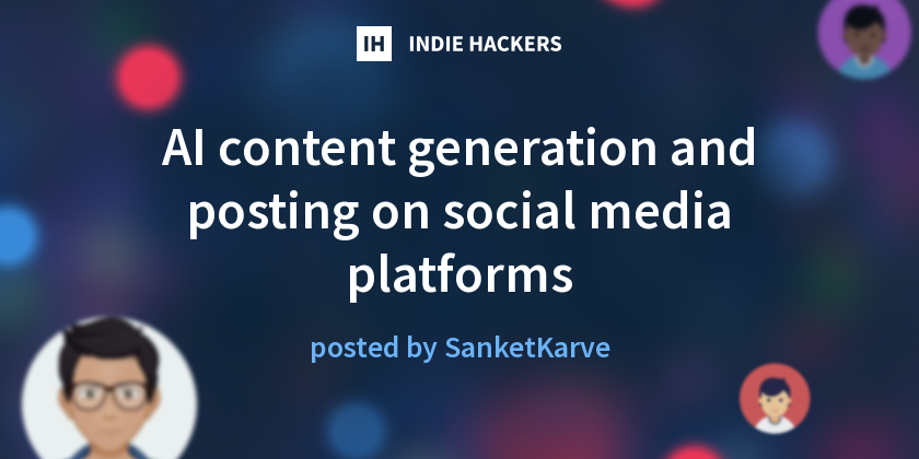 AI content generation and posting on social media platforms - Indie Hackers