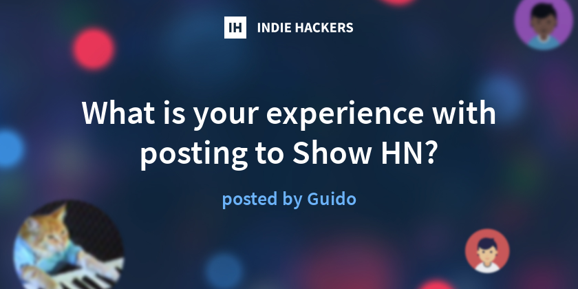 What Is Your Experience With Posting To Show Hn Indie Hackers