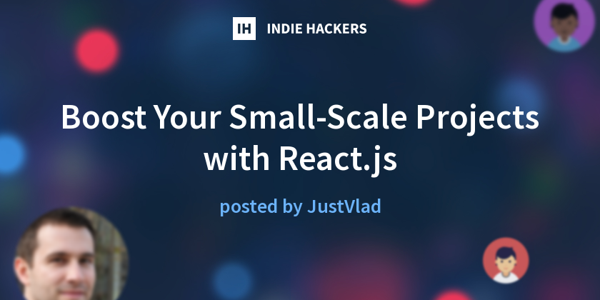 Boost Your Small Scale Projects With Reactjs Indie Hackers