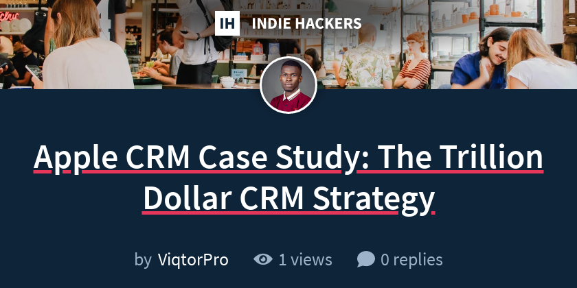 Apple CRM Case Study: The Trillion Dollar CRM Strategy - Indie Hackers