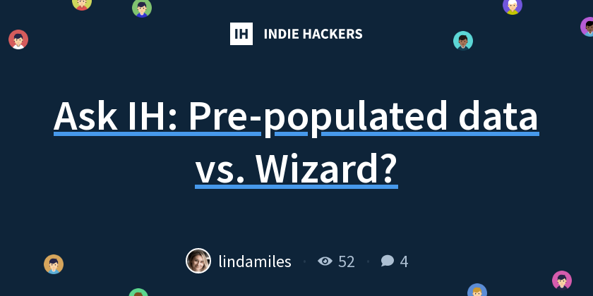 Ask IH: Pre-populated data vs. Wizard? - Indie Hackers