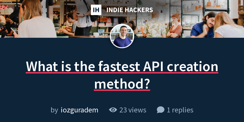 What is the fastest API creation method? - Indie Hackers