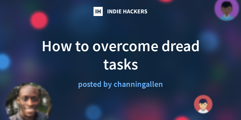 How to overcome dread tasks - Indie Hackers