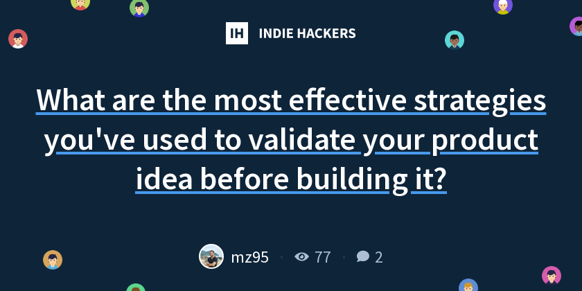 What are the most effective strategies you've used to validate your product idea before building ...