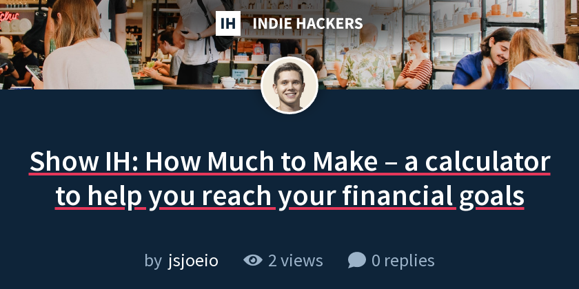 Show IH: How Much to Make – a calculator to help you reach your ...