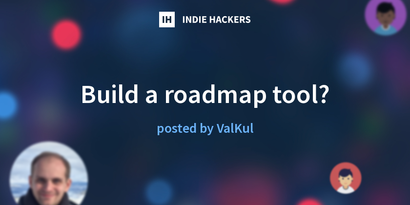 Build a roadmap tool? - Indie Hackers