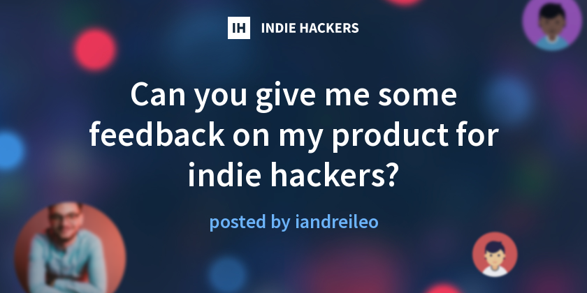 Can you give me some feedback on my product for indie hackers? - Indie Hackers