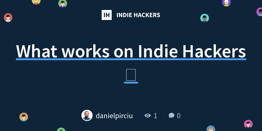 What Works On Indie Hackers 👀 Indie Hackers 