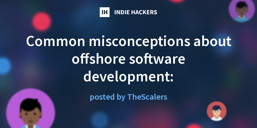 Common misconceptions about offshore software development: - Indie Hackers
