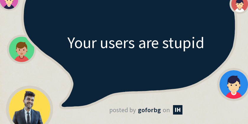 Your users are stupid - Indie Hackers