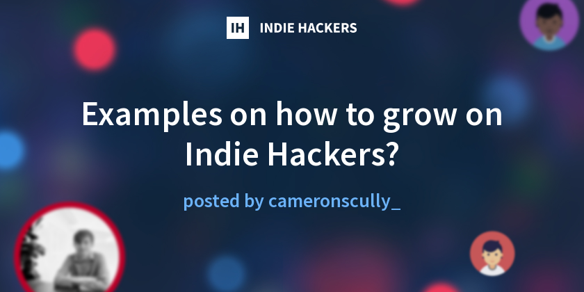Examples on how to grow on Indie Hackers? Examples on how to grow on Indie Hackers?