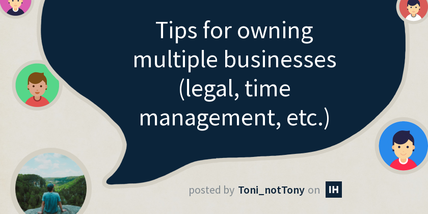 Tips for owning multiple businesses (legal, time management, etc ...