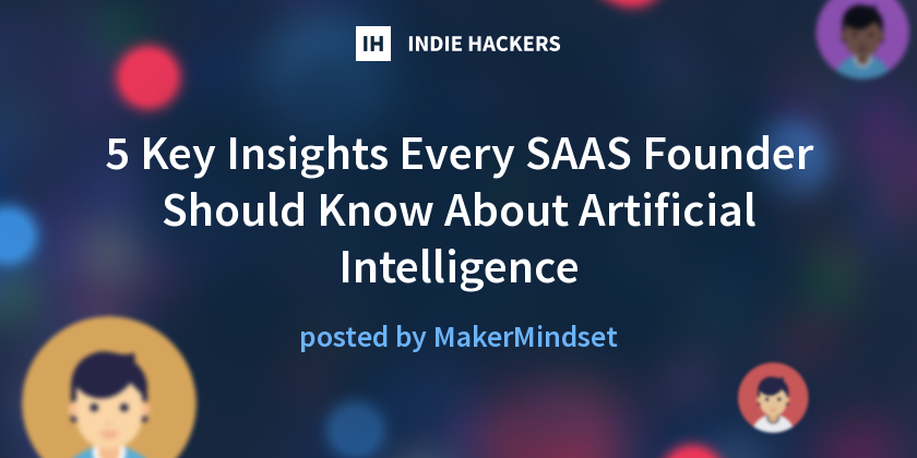 5 Key Insights Every SAAS Founder Should Know About Artificial Intelligence - Indie Hackers