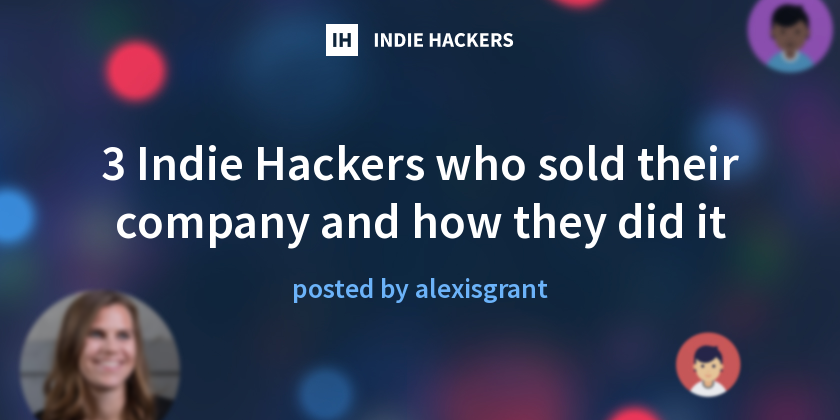 3 Indie Hackers who sold their company and how they did it - Indie Hackers