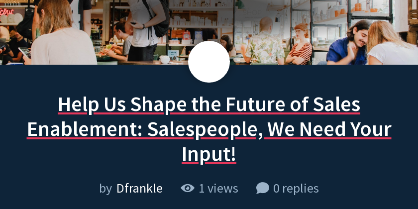 Help Us Shape the Future of Sales Enablement: Salespeople, We Need Your ...