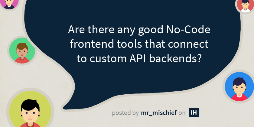 Are there any good No-Code frontend tools that connect to custom API backends? - Indie Hackers