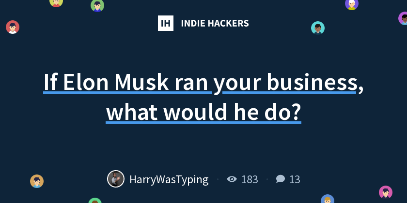 If Elon Musk ran your business, what would he do? - Indie Hackers