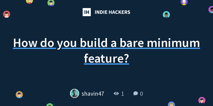 How do you build a bare minimum feature? - Indie Hackers