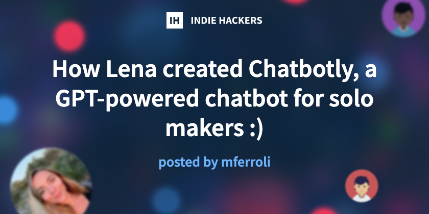 How Lena created Chatbotly, a GPT-powered chatbot for solo makers :) - Indie Hackers