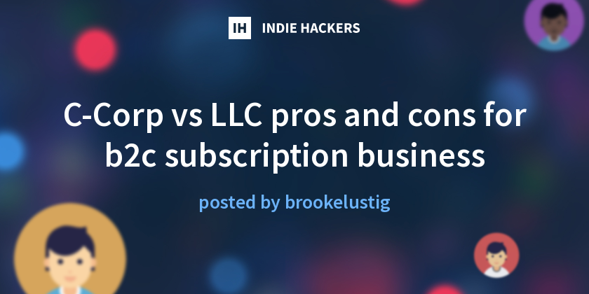 C-Corp vs LLC pros and cons for b2c subscription business - Indie Hackers