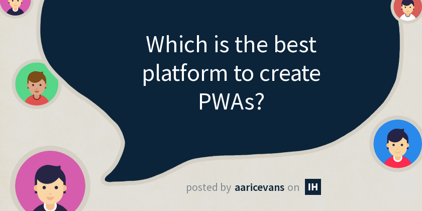Which is the best platform to create PWAs? - Indie Hackers
