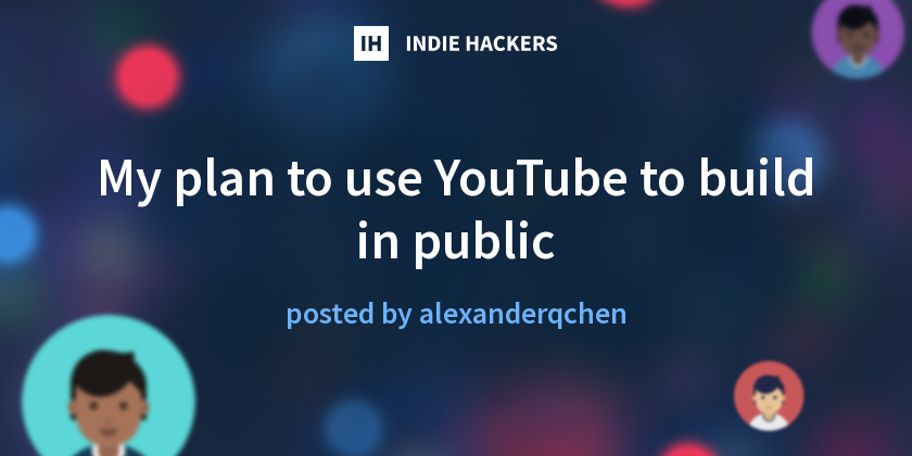 My plan to use YouTube to build in public - Indie Hackers