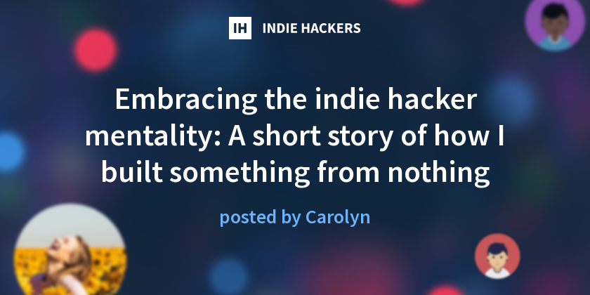 Embracing the indie hacker mentality: A short story of how I built something from nothing ...