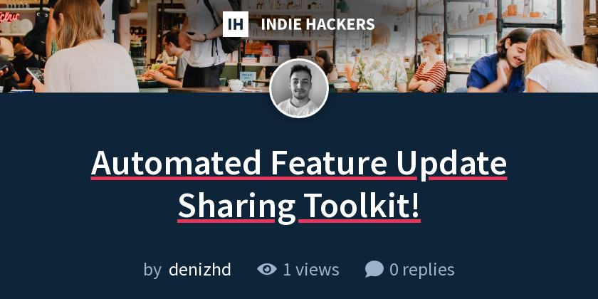 Automated Feature Update Sharing Toolkit! - Indie Hackers