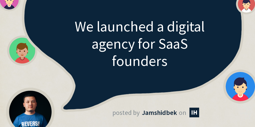 We launched a digital agency for SaaS founders - Indie Hackers