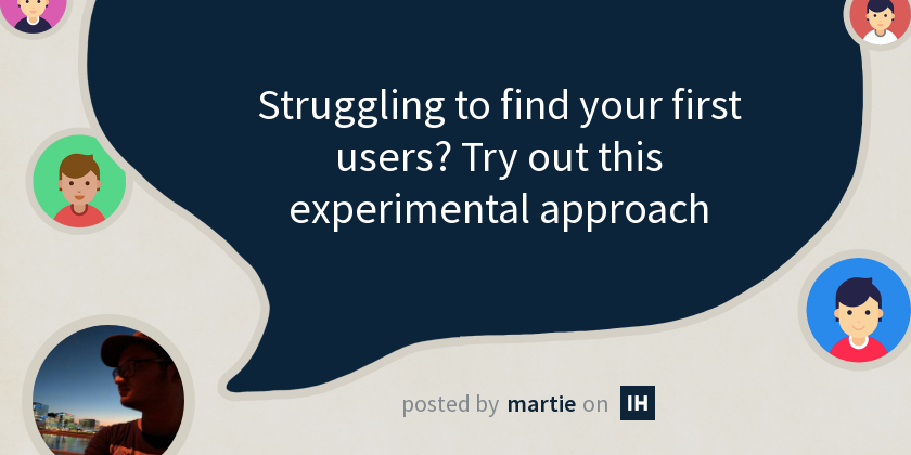 Struggling to find your first users? Try out this experimental approach ...
