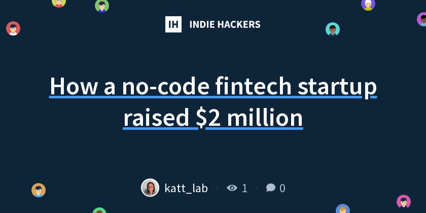 How a no-code fintech startup raised $2 million - Indie Hackers