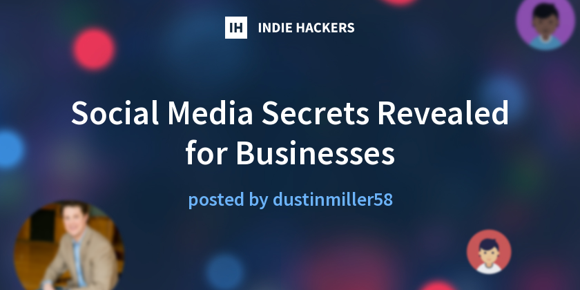 Social Media Secrets Revealed for Businesses - Indie Hackers