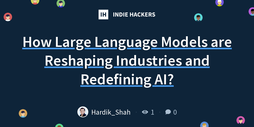 How Large Language Models Are Reshaping Industries And Redefining Ai Indie Hackers