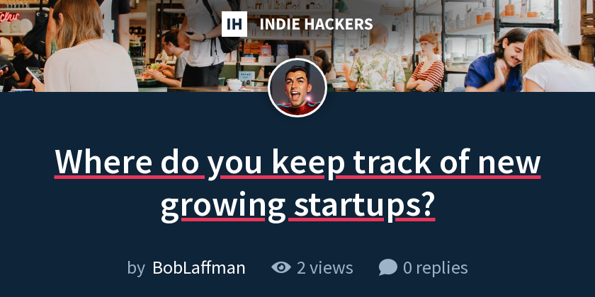 Where do you keep track of new growing startups? - Indie Hackers