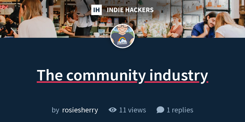 The community industry - Indie Hackers
