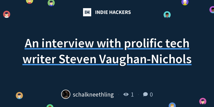An interview with prolific tech writer Steven Vaughan-Nichols - Indie Hackers