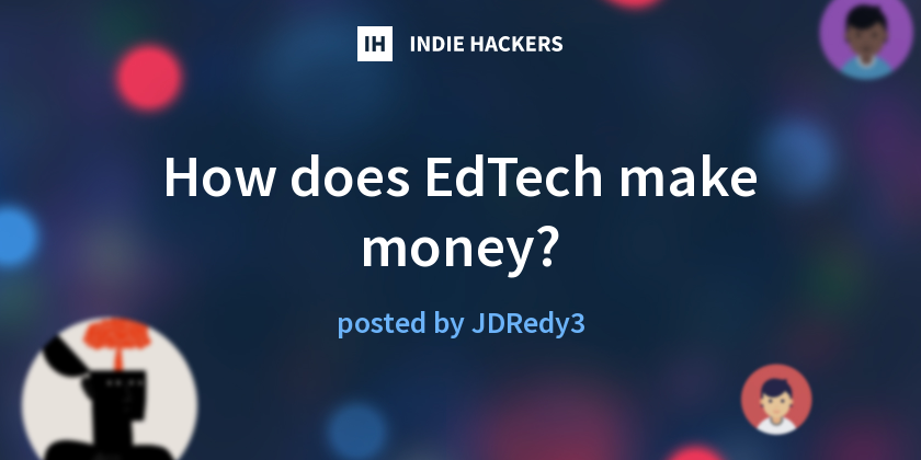 How does EdTech make money? - Indie Hackers
