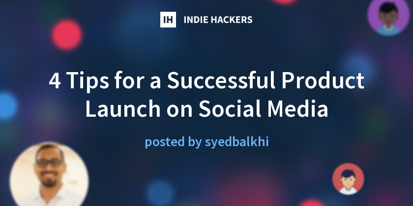 4 Tips for a Successful Product Launch on Social Media - Indie Hackers