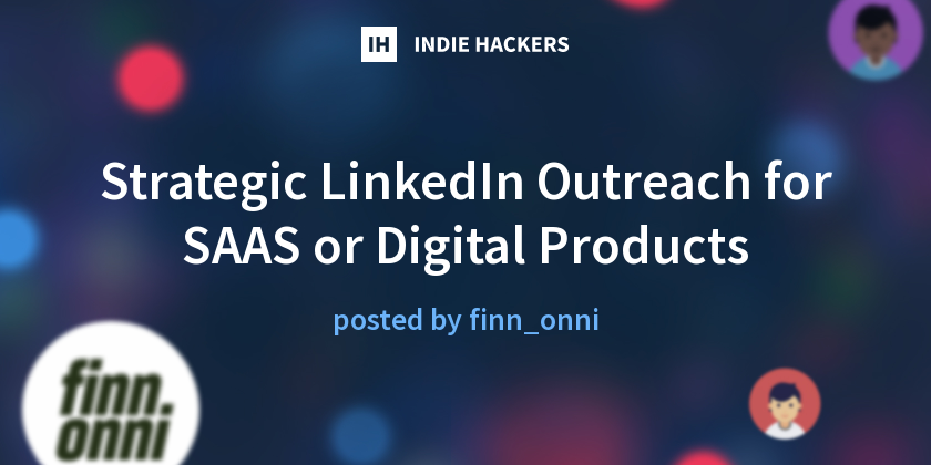 Strategic LinkedIn Outreach for SAAS or Digital Products - Indie Hackers