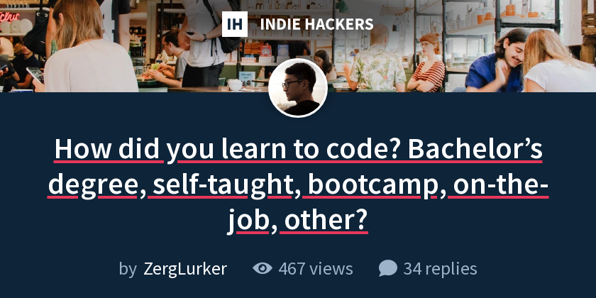 How did you learn to code? Bachelor’s degree, self-taught, bootcamp, on-the-job, other? - Indie ...
